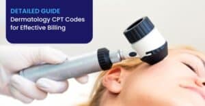 Detailed Guide, Dermatology CPT Codes for Effective Billing